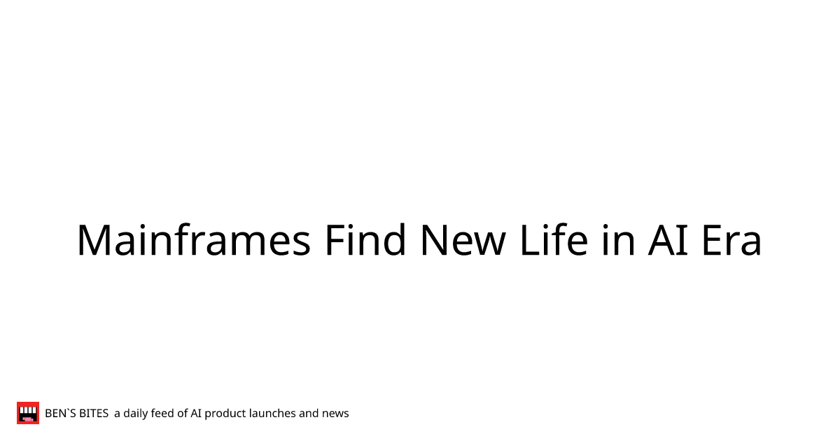 Mainframes Find New Life In Ai Era Bens Bites