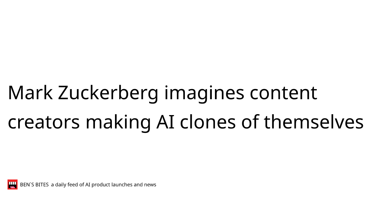 Mark Zuckerberg imagines content creators making AI clones of ...