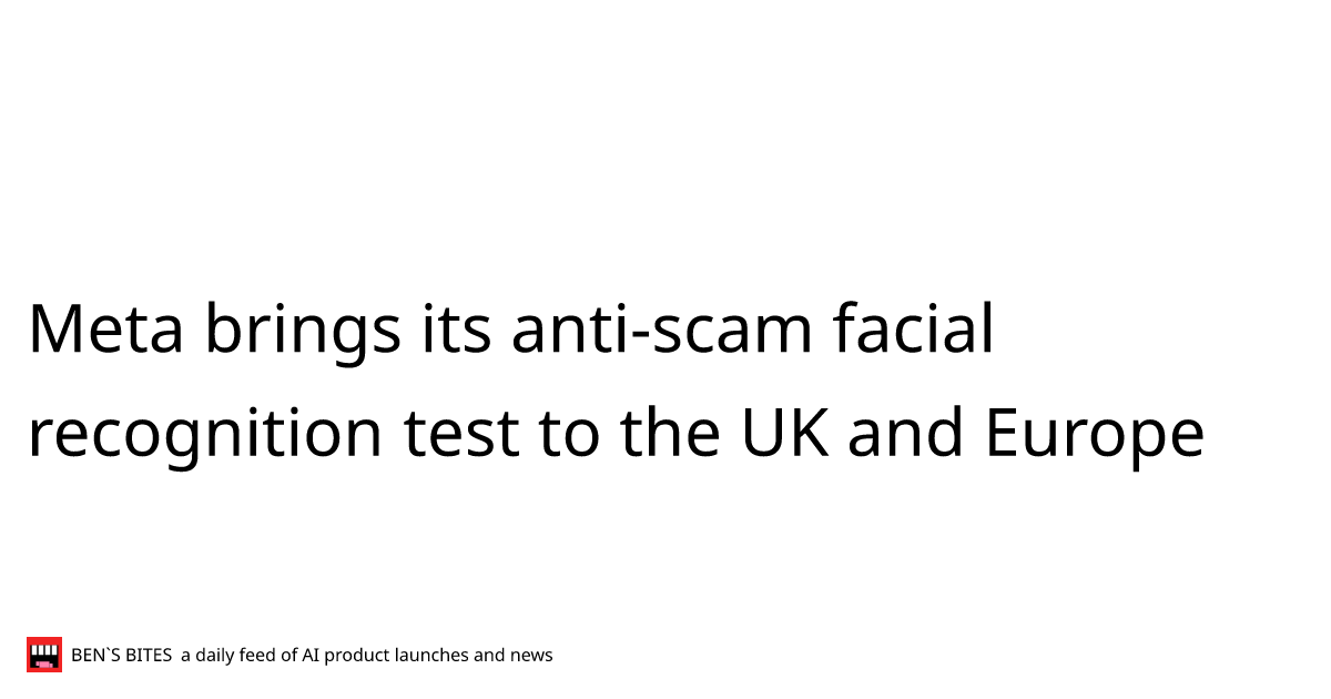 Meta brings its anti-scam facial recognition test to the UK and Europe ...