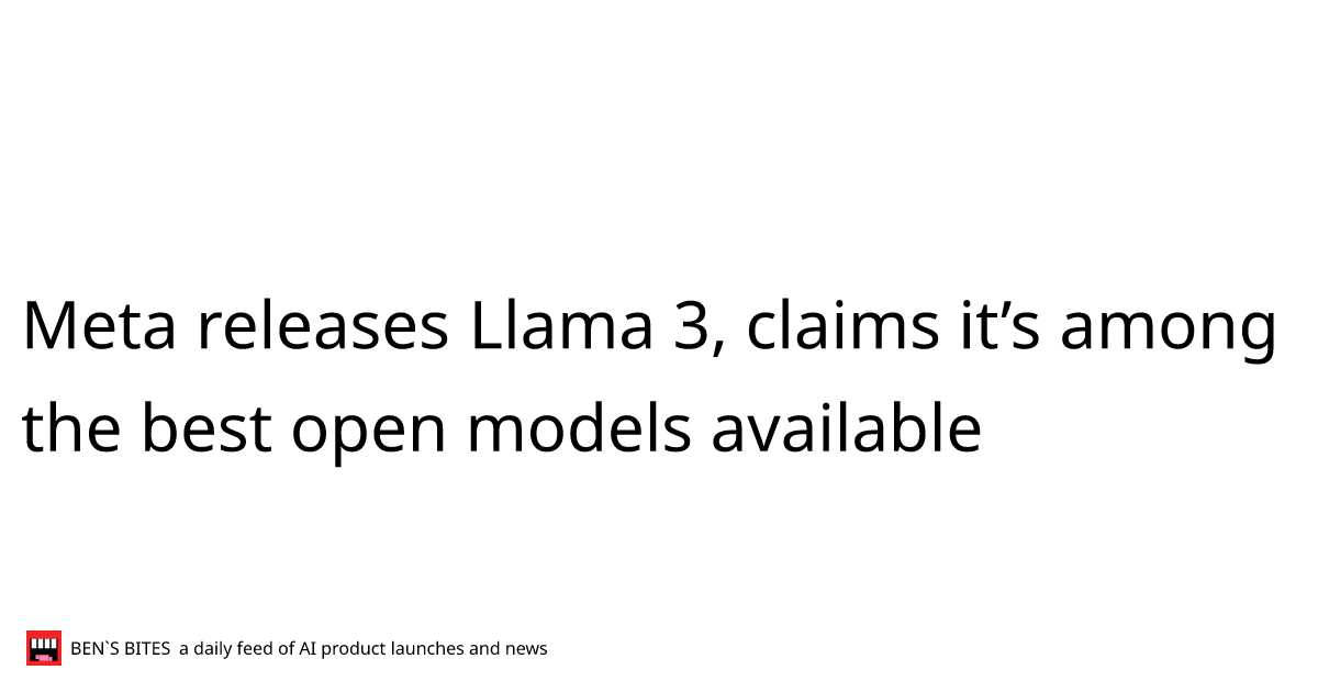 Meta releases Llama 3, claims it’s among the best open models available ...