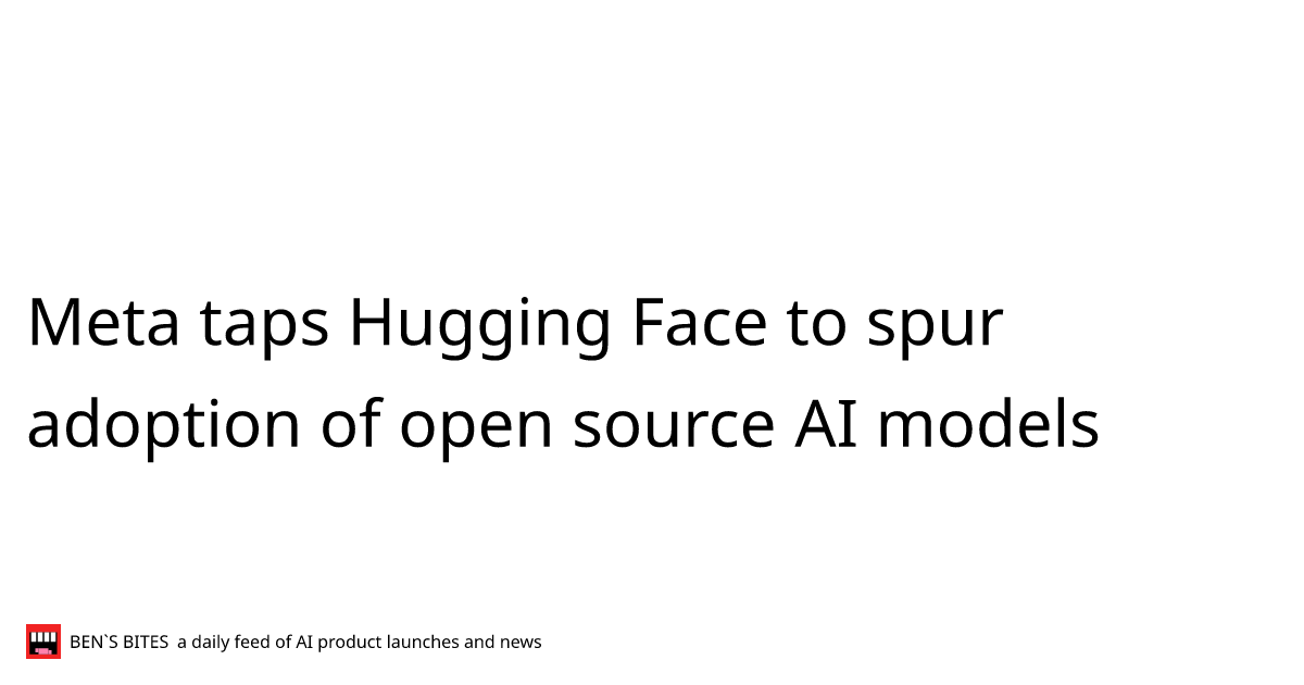 Meta taps Hugging Face to spur adoption of open source AI models - Bens ...
