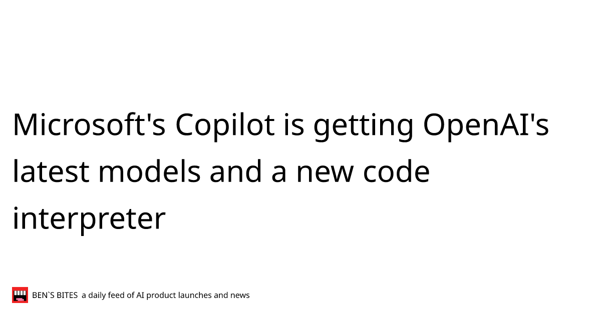 Microsoft's Copilot is getting OpenAI's latest models and a new code ...