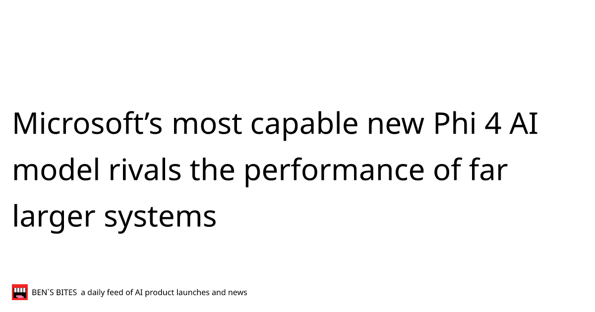Microsoft’s most capable new Phi 4 AI model rivals the performance of ...