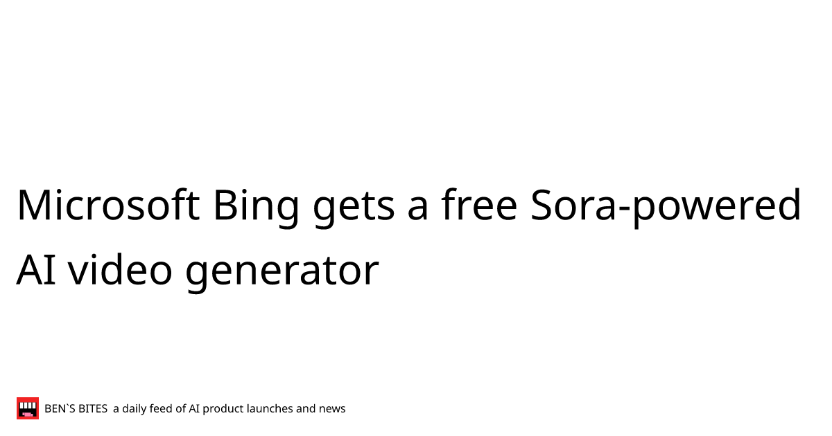Microsoft Bing gets a free Sora-powered AI video generator - Bens Bites