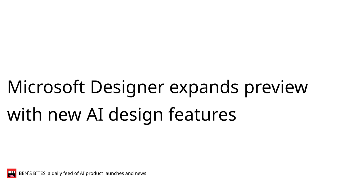Microsoft Designer expands preview with new AI design features - Bens Bites