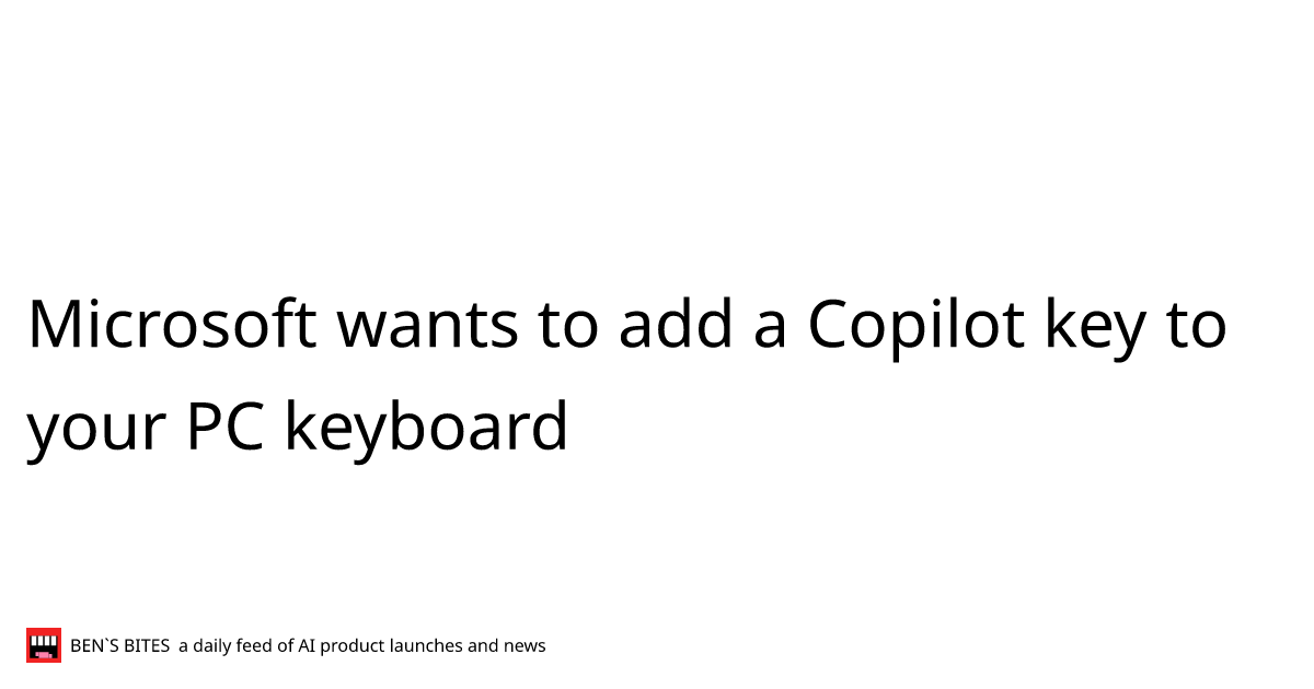 Microsoft wants to add a Copilot key to your PC keyboard - Bens Bites
