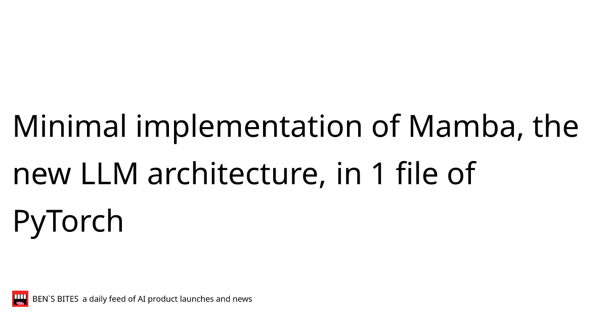 Minimal Implementation Of Mamba The New Llm Architecture In 1 File Of Pytorch Bens Bites