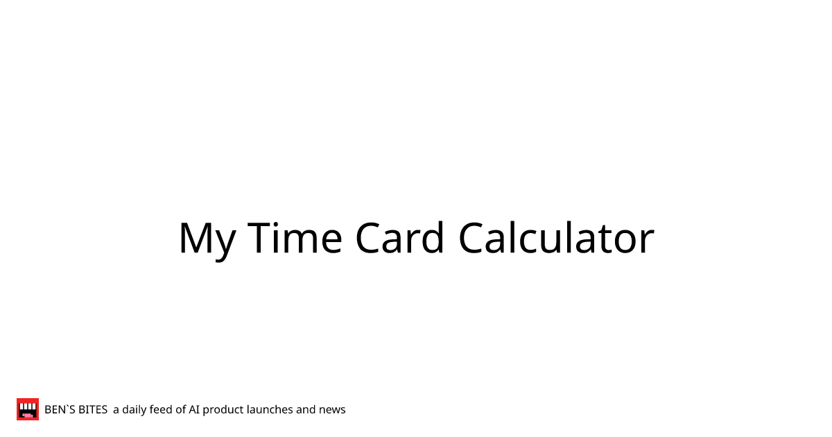 My Time Card Calculator - Bens Bites