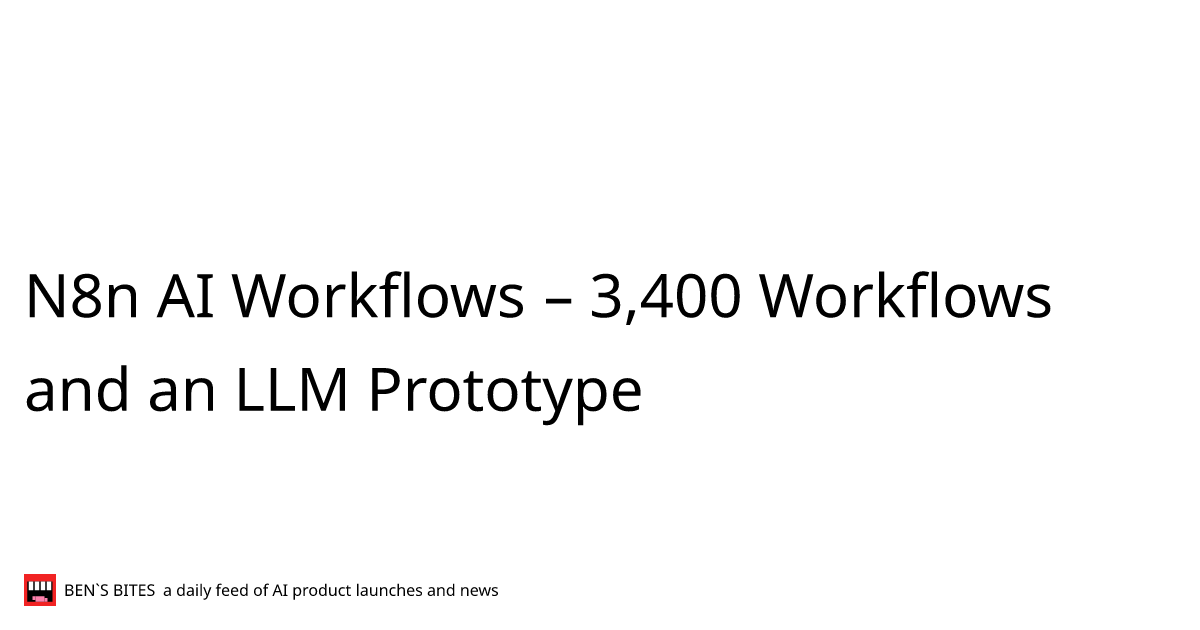 N8n Ai Workflows 3 400 Workflows And An Llm Prototype Bens Bites