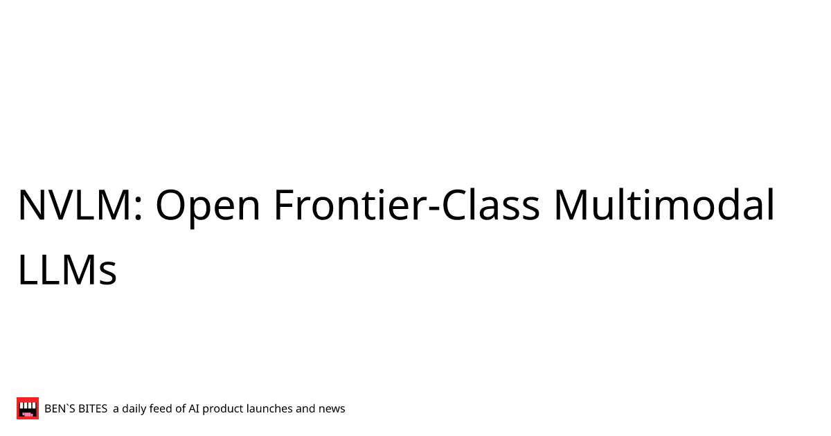 NVLM: Open Frontier-Class Multimodal LLMs - Bens Bites