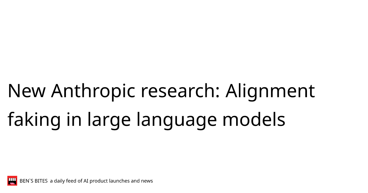New Anthropic Research Alignment Faking In Large Language Models Bens Bites