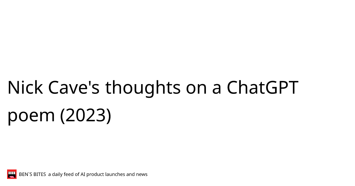 Nick Cave's thoughts on a ChatGPT poem (2023) - Bens Bites