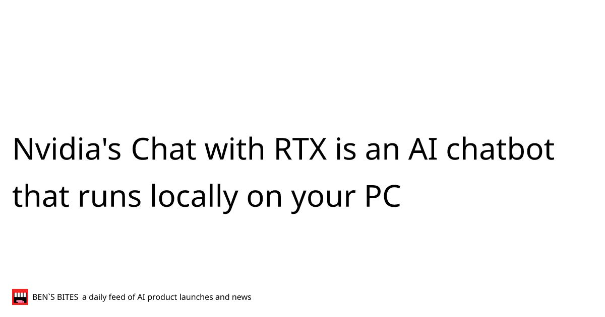 Nvidia's Chat with RTX is an AI chatbot that runs locally on your PC ...