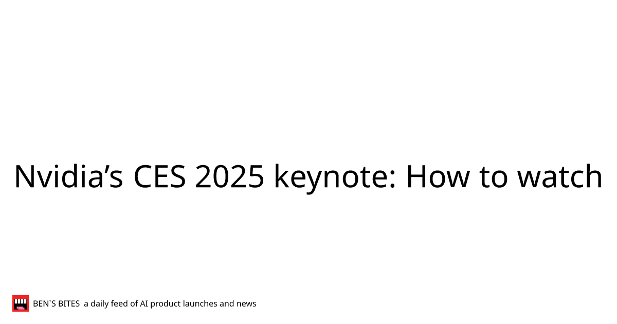 Nvidia’s CES 2025 keynote: How to watch - Bens Bites
