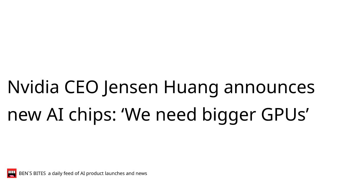 Nvidia Ceo Jensen Huang Announces New Ai Chips We Need Bigger Gpus