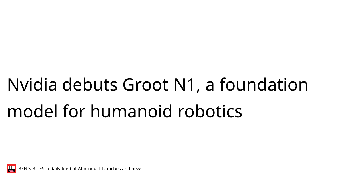 Nvidia debuts Groot N1, a foundation model for humanoid robotics - Bens ...