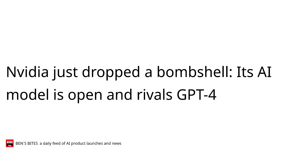 Nvidia just dropped a bombshell: Its AI model is open and rivals GPT-4 ...