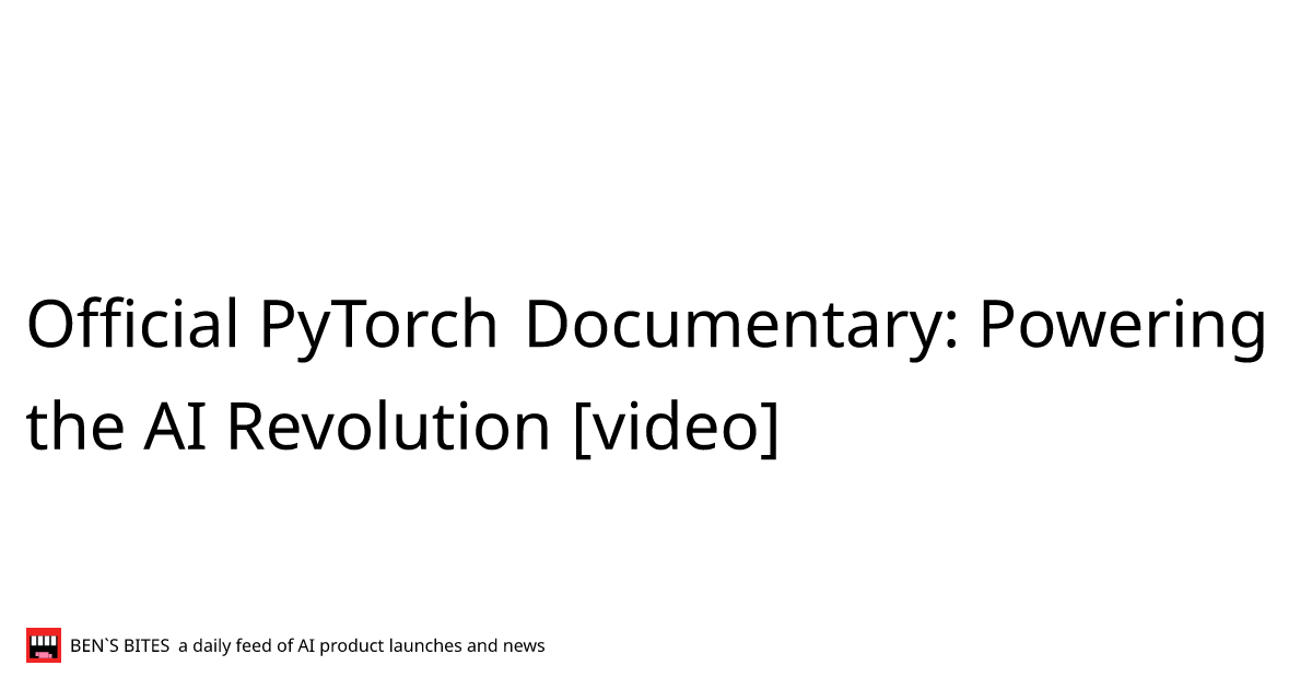 Official PyTorch Documentary: Powering the AI Revolution [video] - Bens ...
