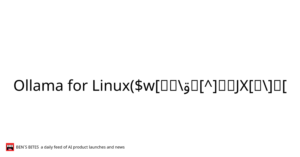 Ollama For Linux Run Llms On Linux With Gpu Acceleration Bens Bites 
