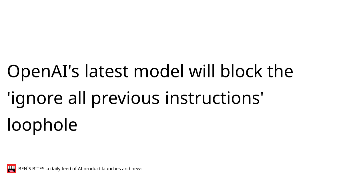 OpenAI's latest model will block the 'ignore all previous instructions ...