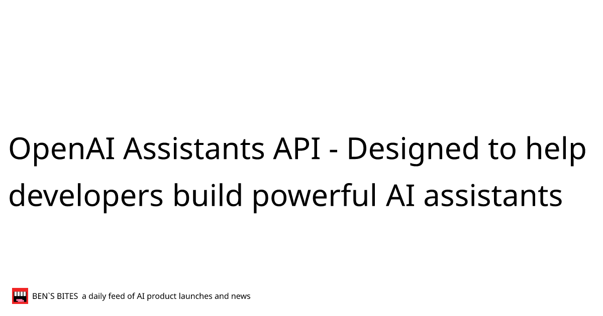 OpenAI Assistants API - Bens Bites