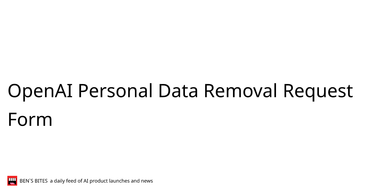 OpenAI Personal Data Removal Request Form - Bens Bites