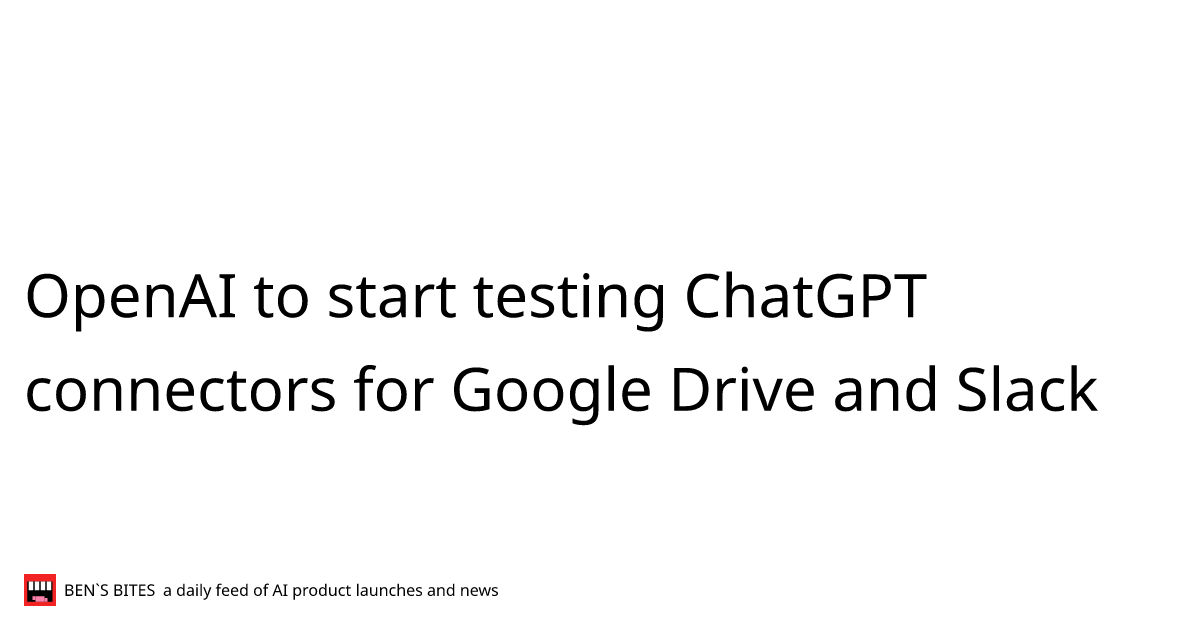 OpenAI to start testing ChatGPT connectors for Google Drive and Slack ...