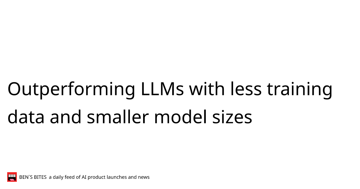 Outperforming LLMs with less training data and smaller model sizes ...