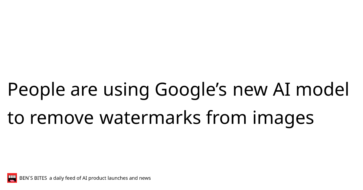 People are using Google’s new AI model to remove watermarks from images ...