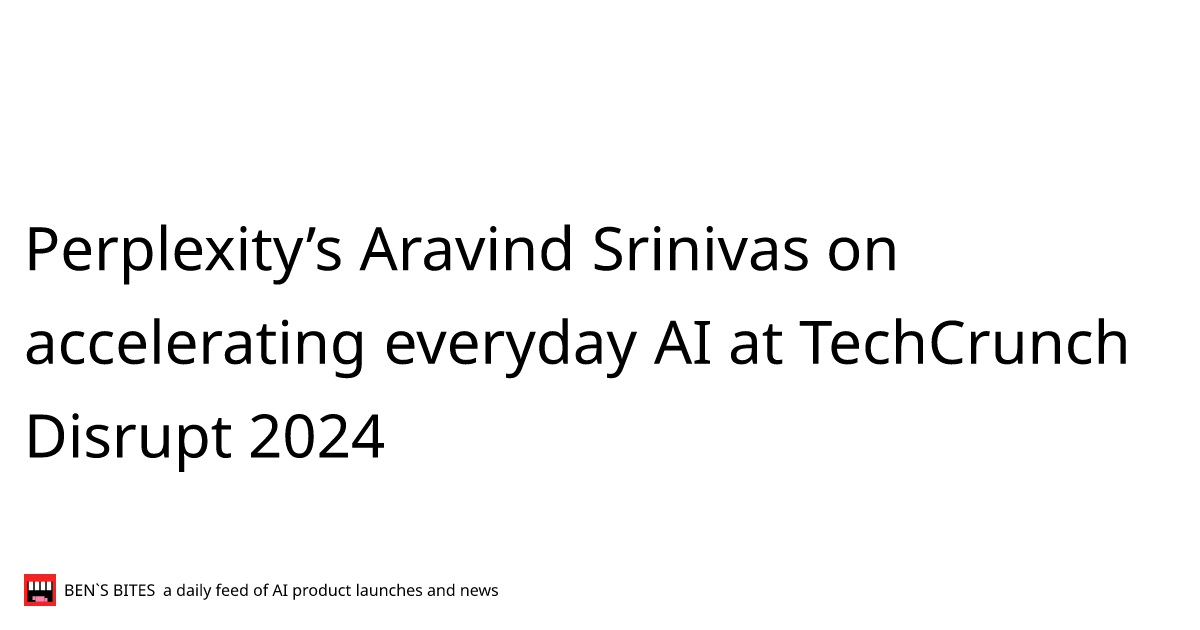 Perplexity’s Aravind Srinivas on accelerating everyday AI at TechCrunch ...