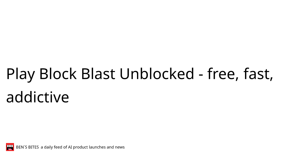 Play Block Blast Unblocked - free, fast, addictive - Bens Bites
