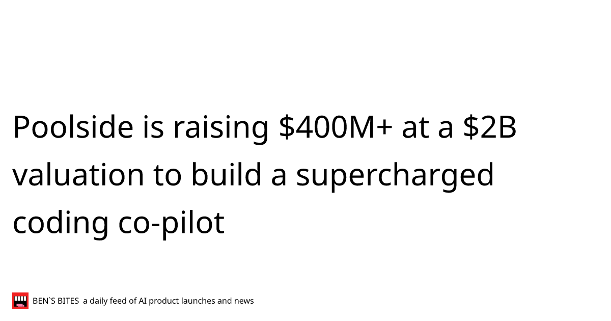 Poolside is raising $400M+ at a $2B valuation to build a supercharged ...