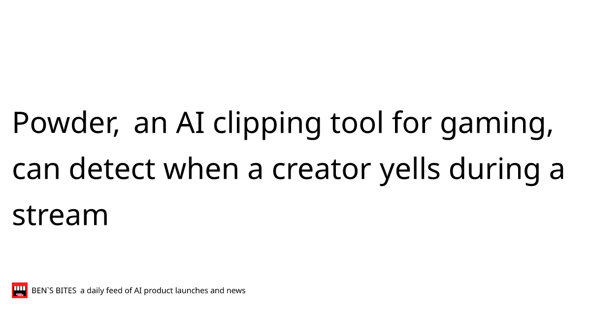 Powder, an AI clipping tool for gaming, can detect when a creator yells ...