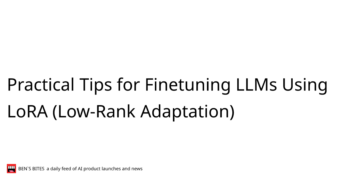 Practical Tips for Finetuning LLMs Using LoRA (Low-Rank Adaptation ...