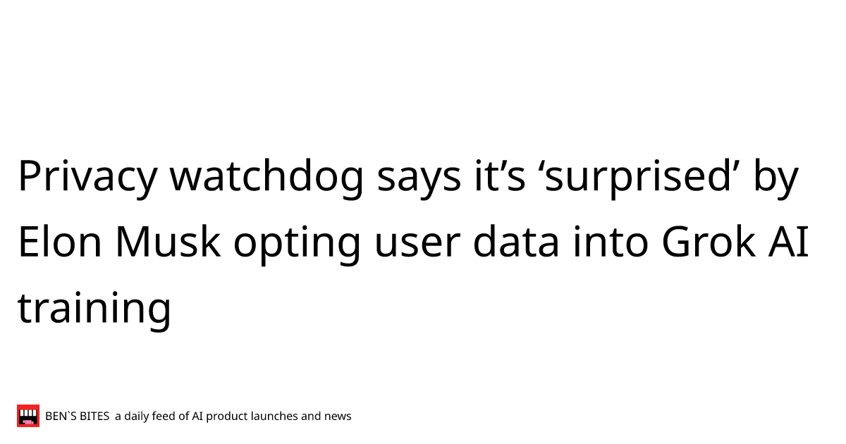 Privacy watchdog says it’s ‘surprised’ by Elon Musk opting user data into Grok AI training ...