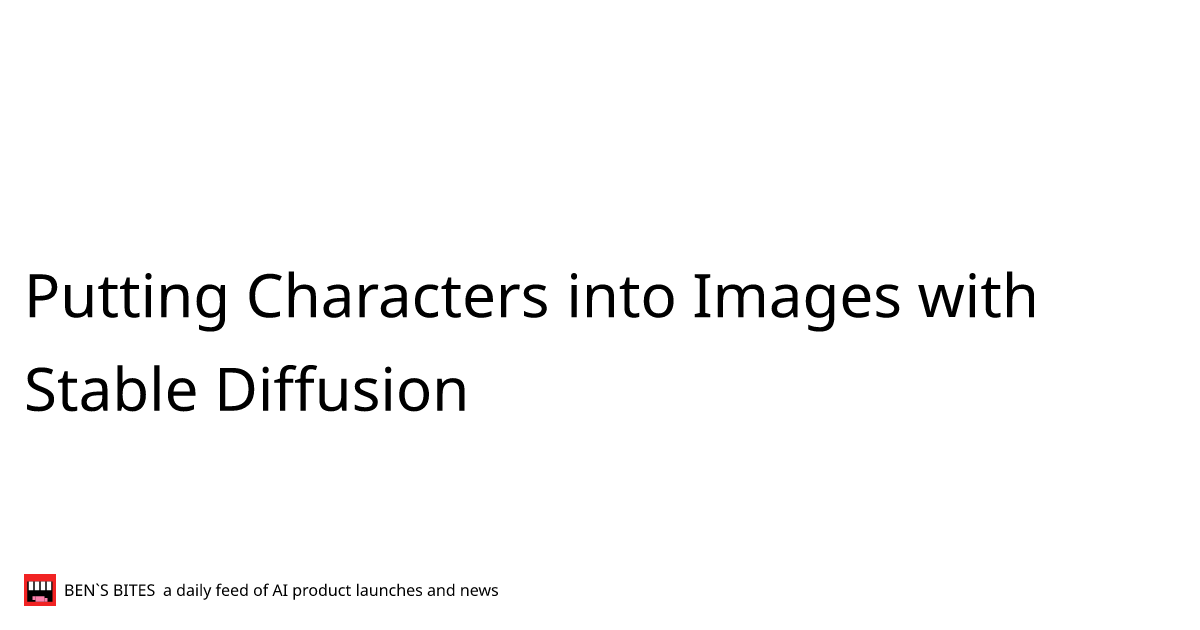 Putting Characters into Images with Stable Diffusion - Bens Bites