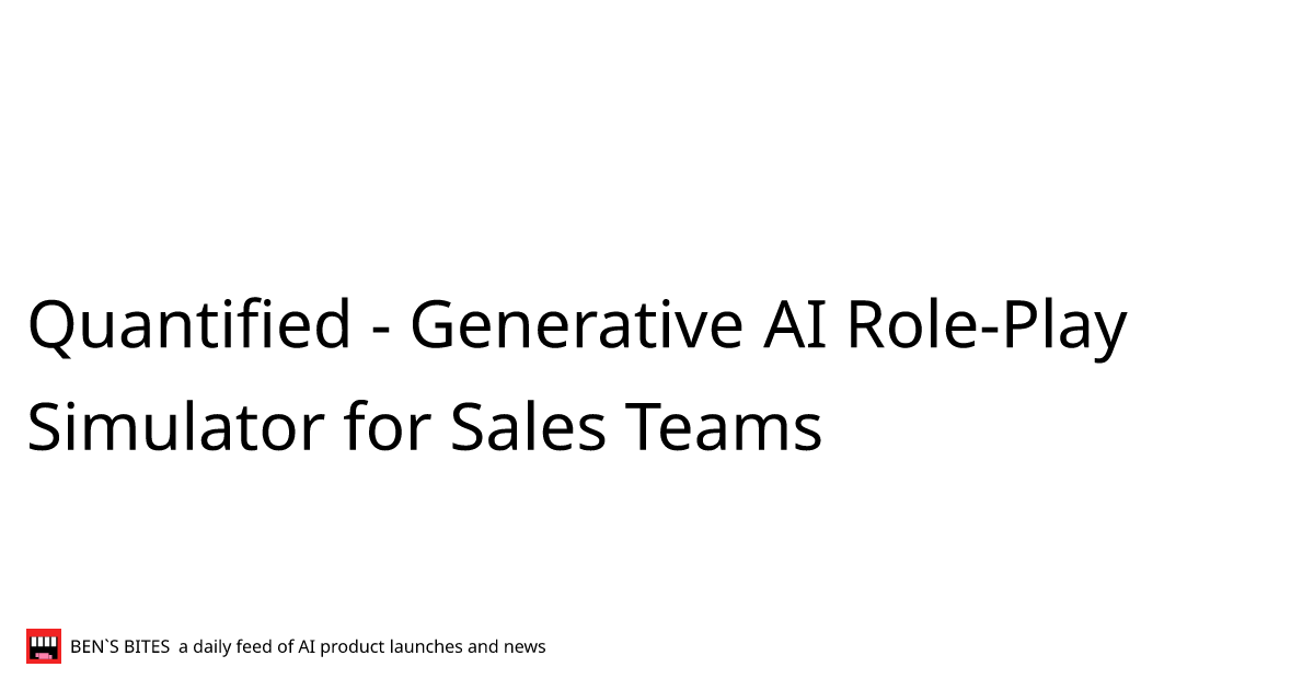 Quantified - Generative AI Role-Play Simulator for Sales Teams - Bens Bites