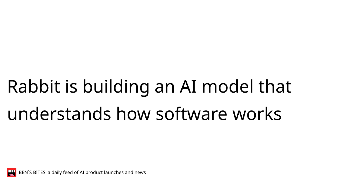 Rabbit is building an AI model that understands how software works ...