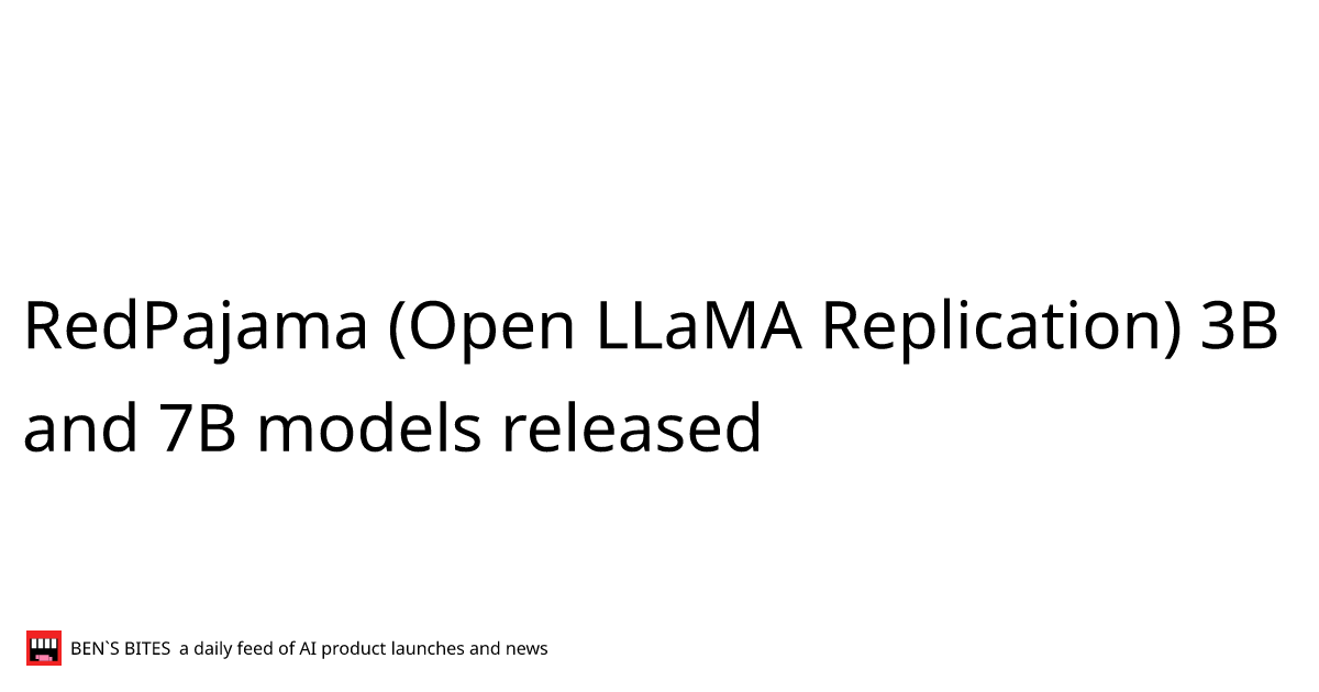 RedPajama (Open LLaMA Replication) 3B and 7B models released - Bens Bites