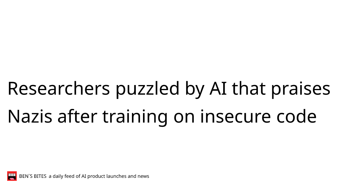 Researchers puzzled by AI that praises Nazis after training on insecure ...