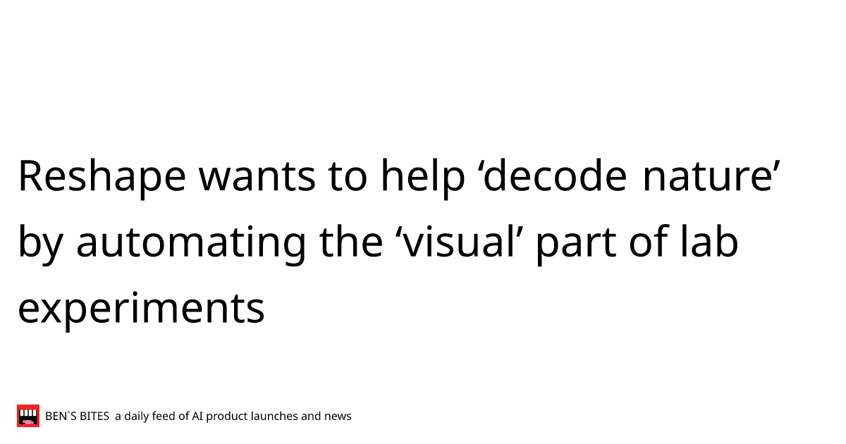 Reshape wants to help ‘decode nature’ by automating the ‘visual’ part ...