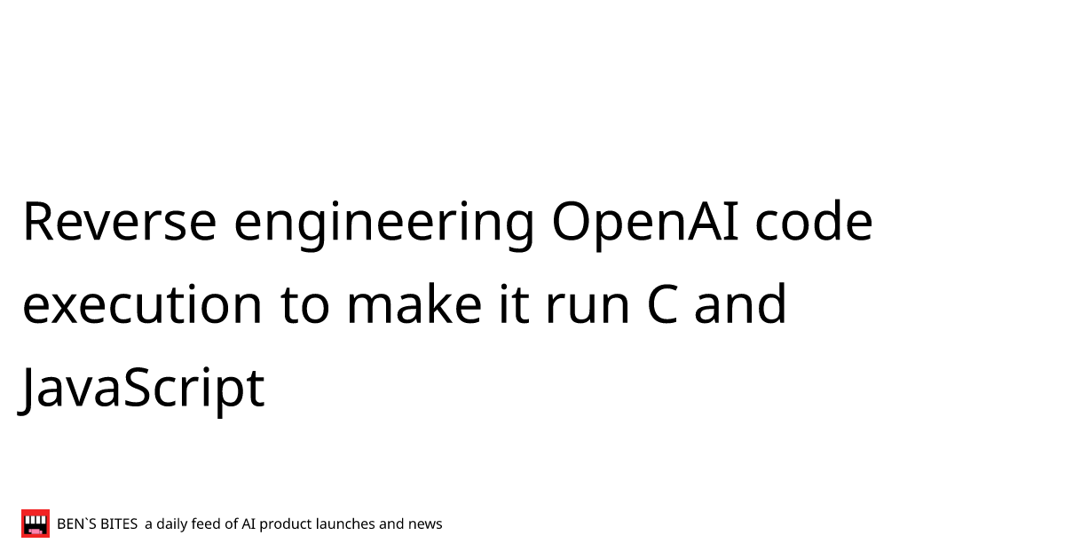 Reverse Engineering Openai Code Execution To Make It Run C And