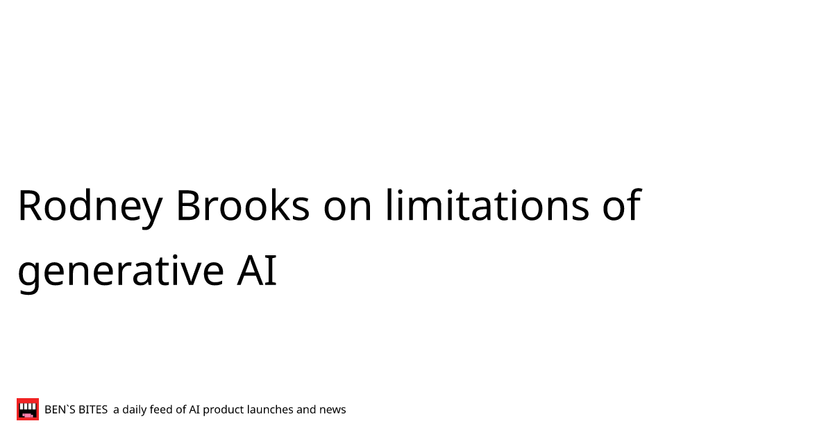 Rodney Brooks on limitations of generative AI - Bens Bites