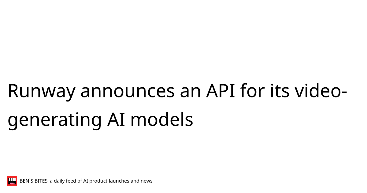Runway announces an API for its video-generating AI models - Bens Bites