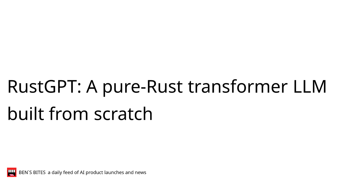 RustGPT: A pure-Rust transformer LLM built from scratch - Bens Bites