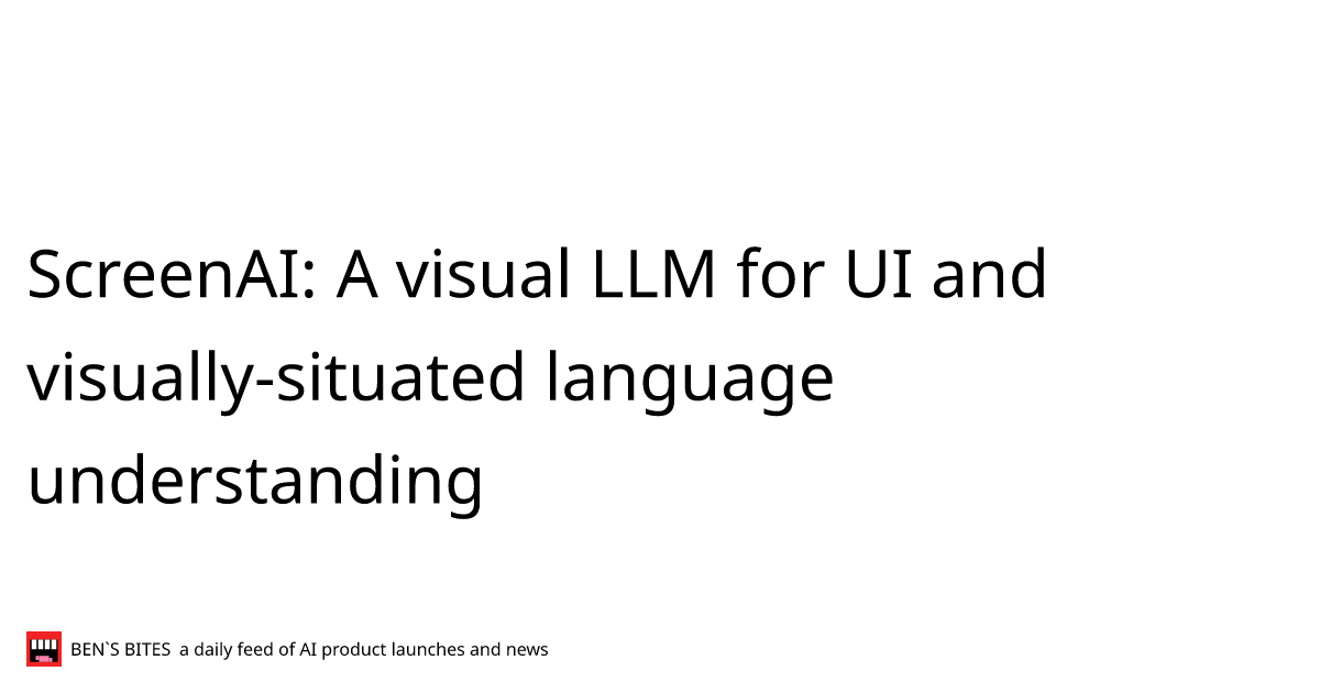 ScreenAI: A visual LLM for UI and visually-situated language ...