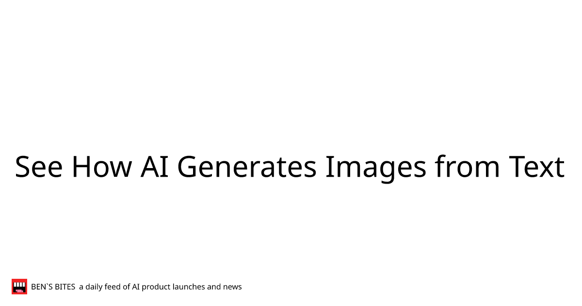 See How AI Generates Images from Text - Bens Bites