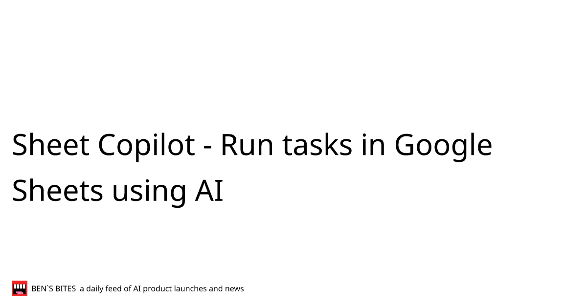 Sheet Copilot - Run tasks in Google Sheets using AI - Bens Bites