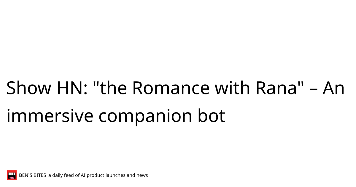 Show HN: "the Romance with Rana" – An immersive companion bot - Bens Bites