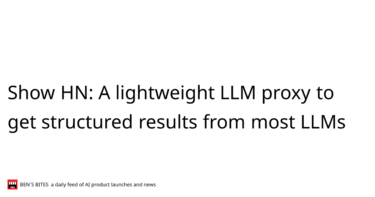 Show HN: A lightweight LLM proxy to get structured results from most ...
